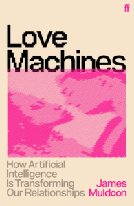 Love Machines: How Artificial Intelligence is Transforming Our ...